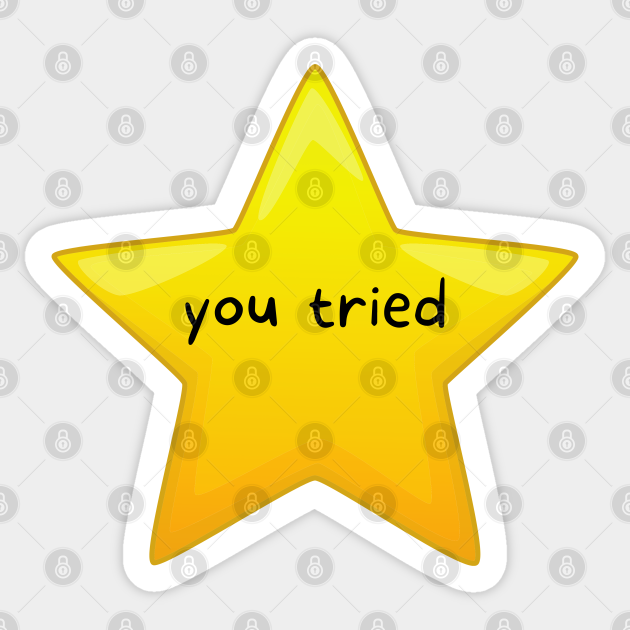 You Tried Meme Gold Star You Tried Gold Star Sticker Teepublic
